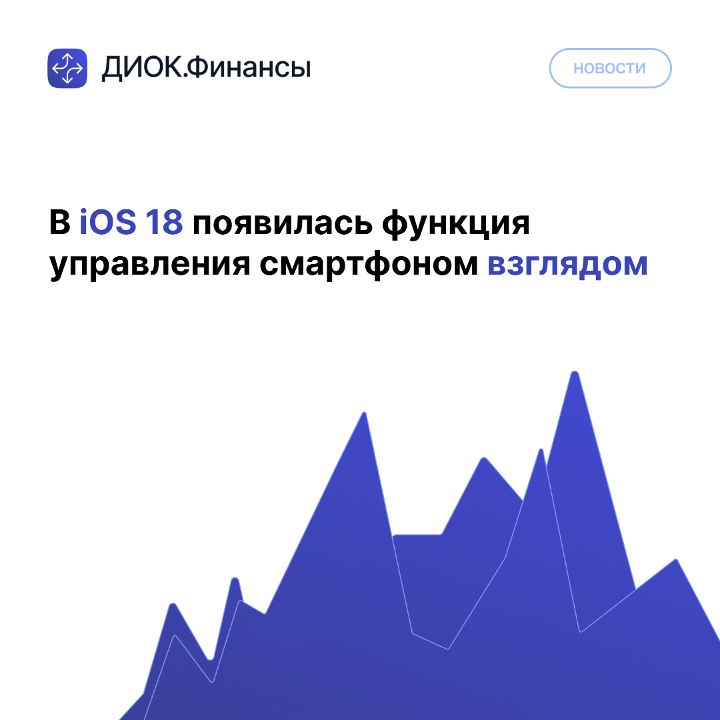 В iOS 18 появилась функция управления смартфоном взглядом — ДИОК Финансы на TenChat.ru
