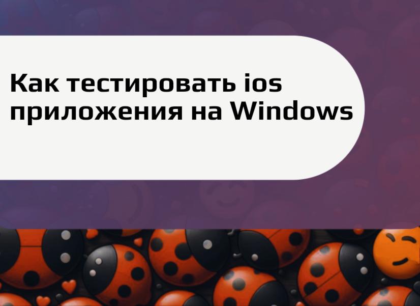 Как тестировать iOS приложения на Windows — Николай Ц. на TenChat.ru