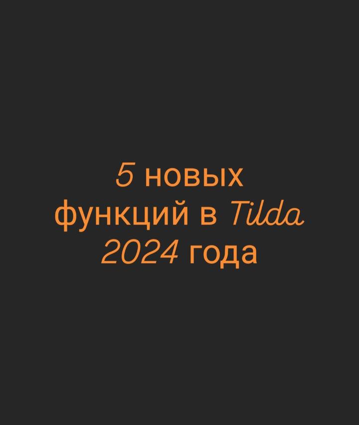 5 новых функций в конструкторе Tilda за 2024 год — Даниил Киселев на TenChat.ru