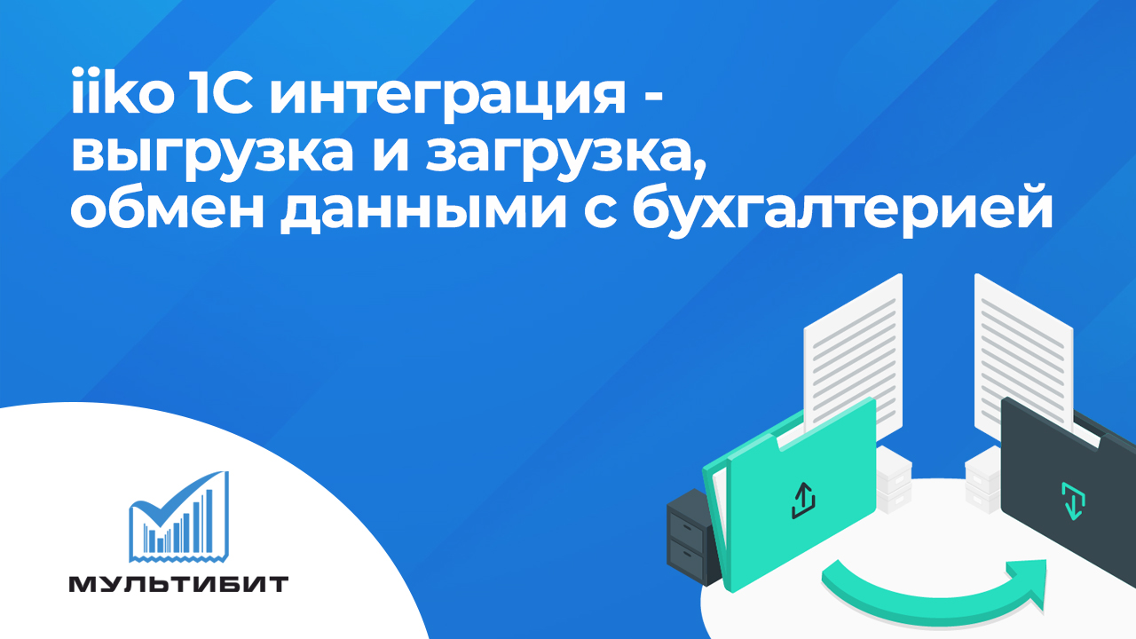 iiko (айко) 1С интеграция - выгрузка и загрузка, обмен данными с бухгалтерией — Мультибит Центр ...