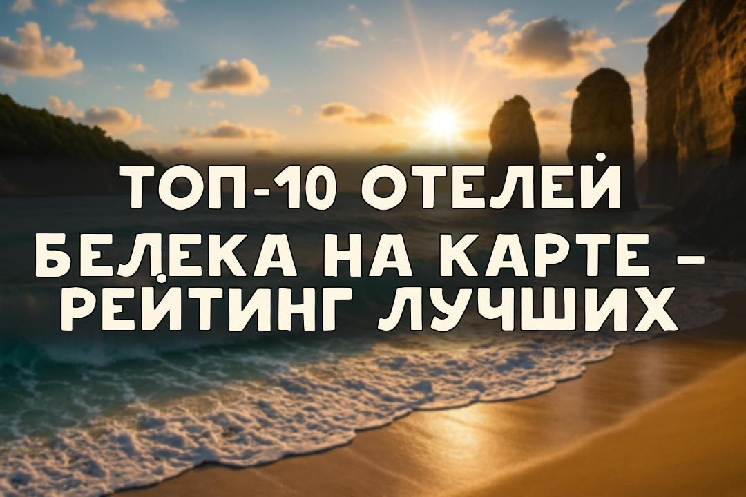 ТОП-10 отелей Белека на карте — рейтинг лучших — ТопТуризм на TenChat.ru