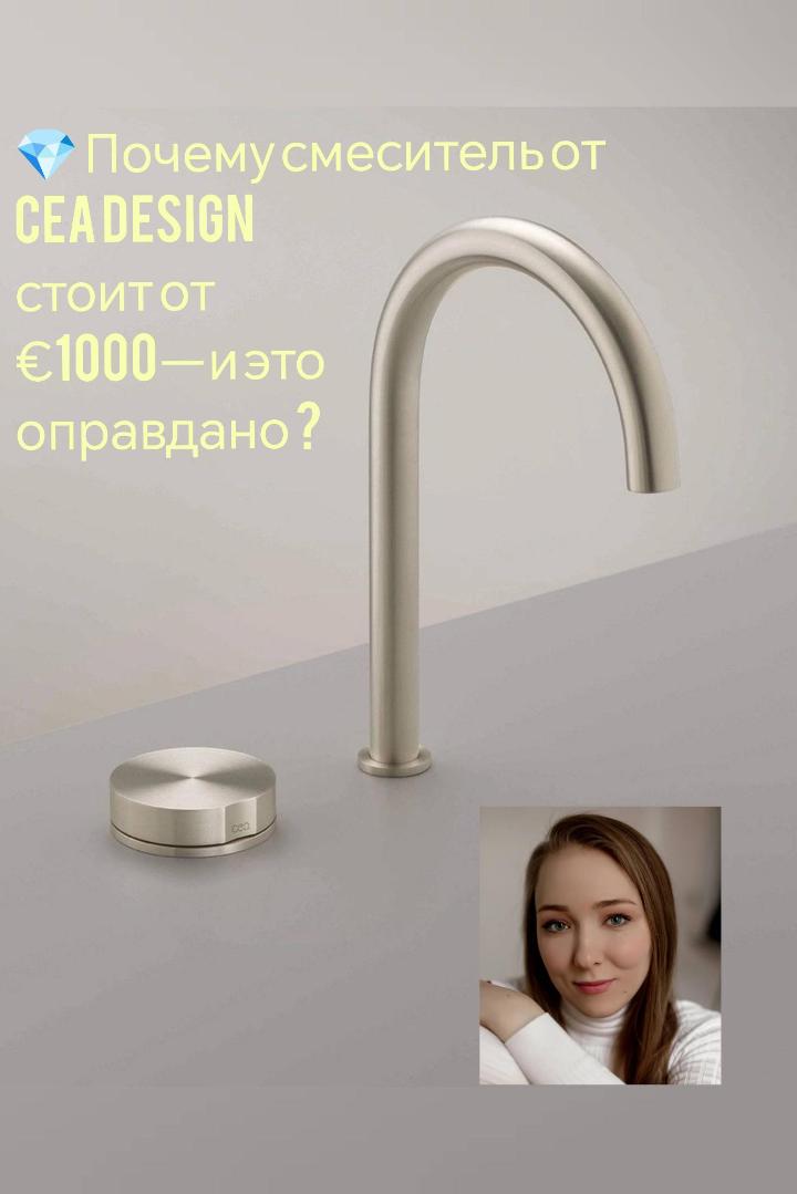 💎 Почему смеситель от CEA Design стоит €1000 — и обоснованно ?) — Ирина Сорокина на TenChat.ru